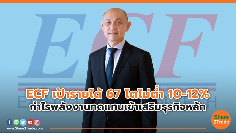 ECF เป้ารายได้ 67 โตไม่ต่ำ 10-12% กำไรพลังงานทดแทนเข้าเสริมธุรกิจหลัก | Share2Trade